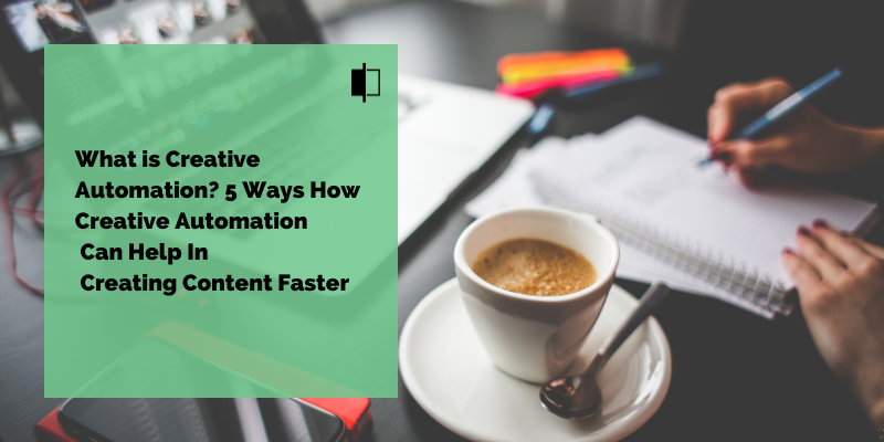 What is Creative Automation? 5 Ways How Creative Automation Can Help In Creating Content Faster